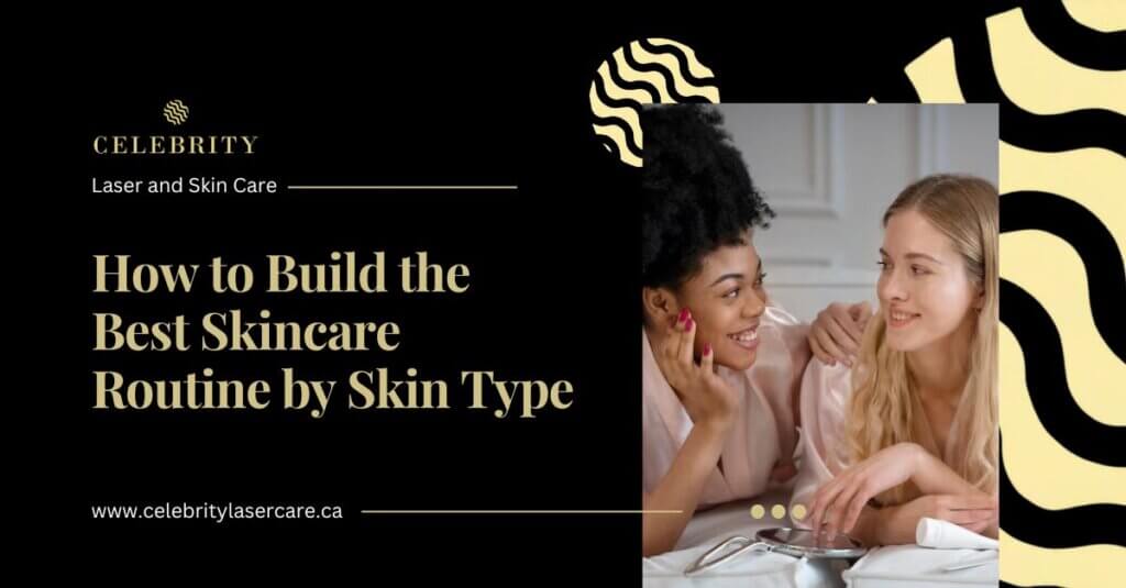 How to Build the Best Skincare Routine by Skin Type